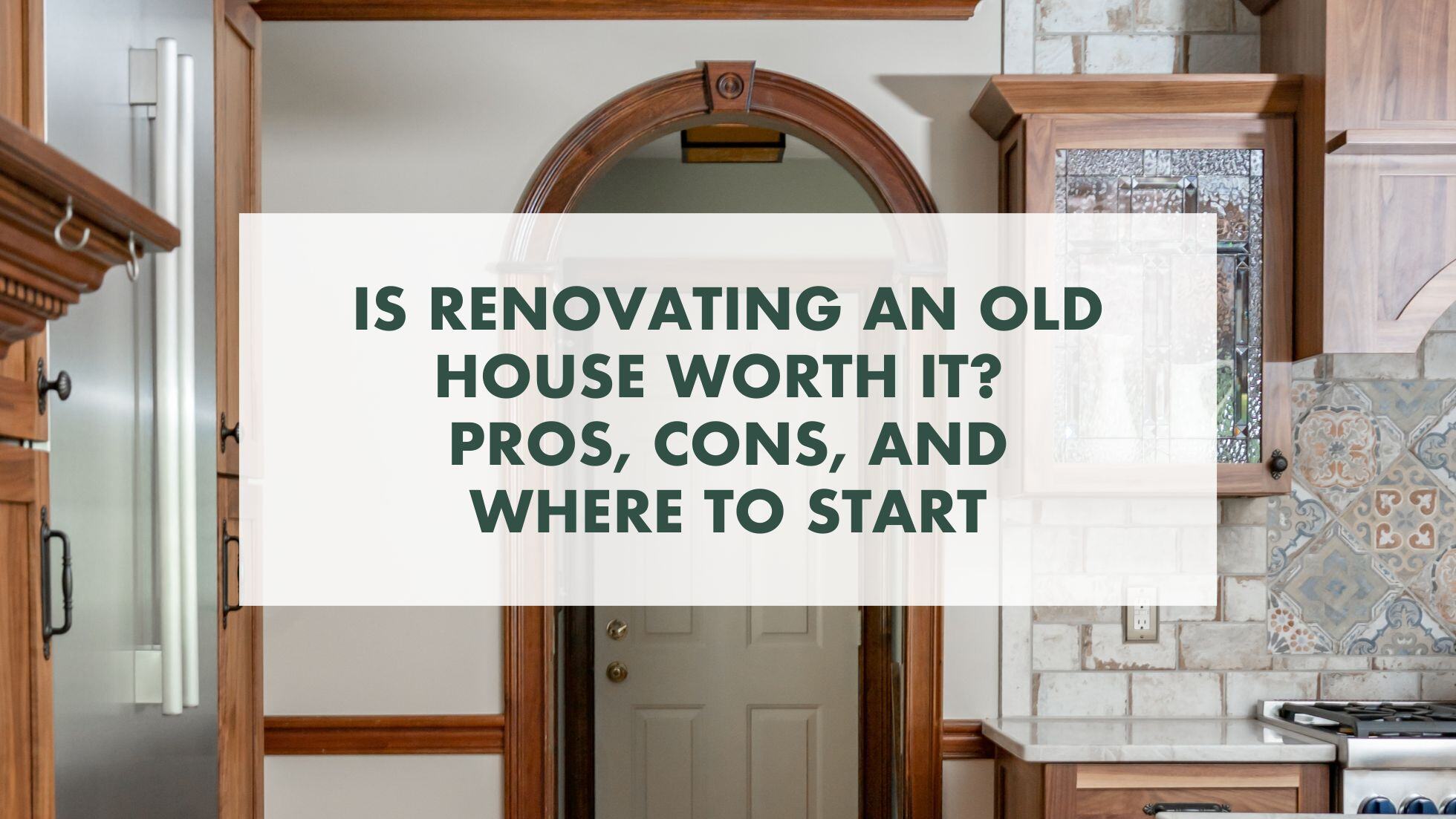 Is Renovating an Old House Worth It? Pros, Cons, and Where to Start